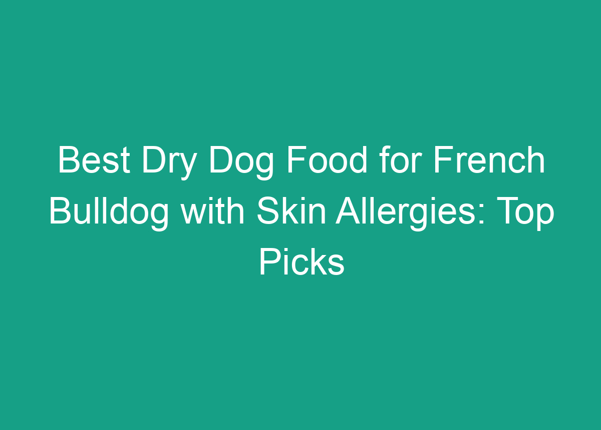 Best Dry Dog Food For French Bulldog With Skin Allergies: Top Picks And ...